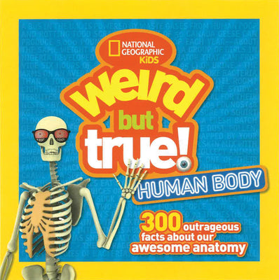 Weird But True Human Body: 300 Outrageous Facts about Your Awesome Ana ...