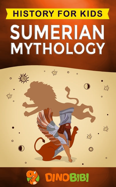 Sumerian Mythology: History for kids: A captivating guide to ancient S ...