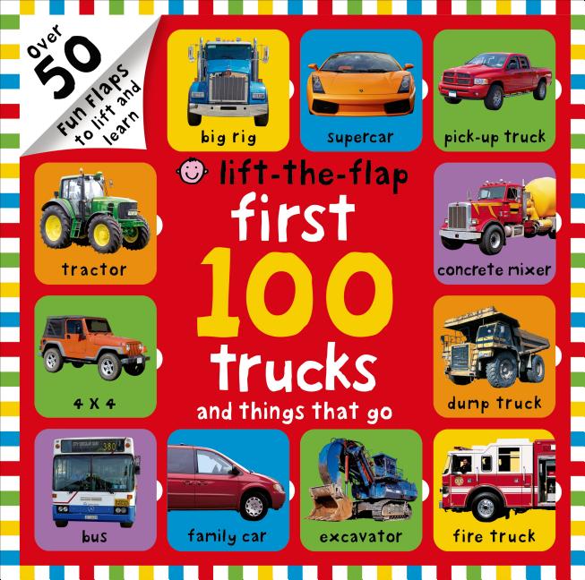 First 100 Trucks and Things That Go Lift-The-Flap: Over 50 Fun Flaps t ...