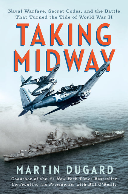 Taking Midway: Naval Warfare, Secret Codes, and the Battle That Turned ...