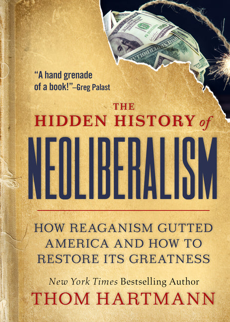 Hidden History of Neoliberalism: How Reaganism Gutted America and How ...