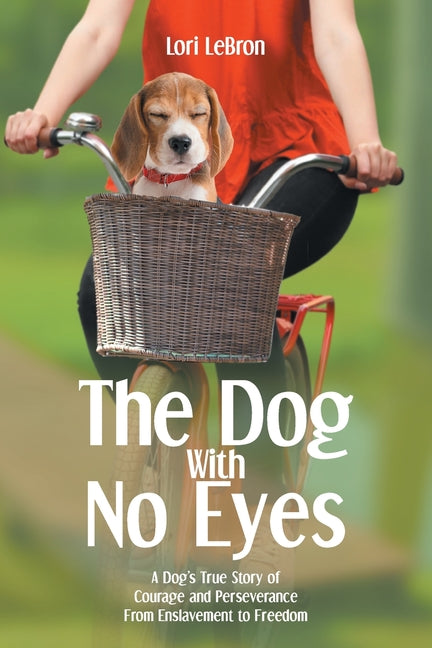 Dog With No Eyes: A Dog's True Story of Courage and Perseverance From ...