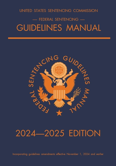 Federal Sentencing Guidelines Manual; 2024-2025 Edition: With inside-c ...