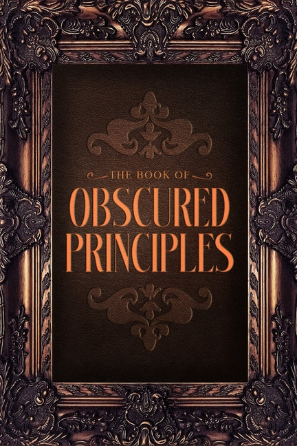 Book Of Obscured Principles: Ancient Laws. Modern Mind. A Path to Reme ...