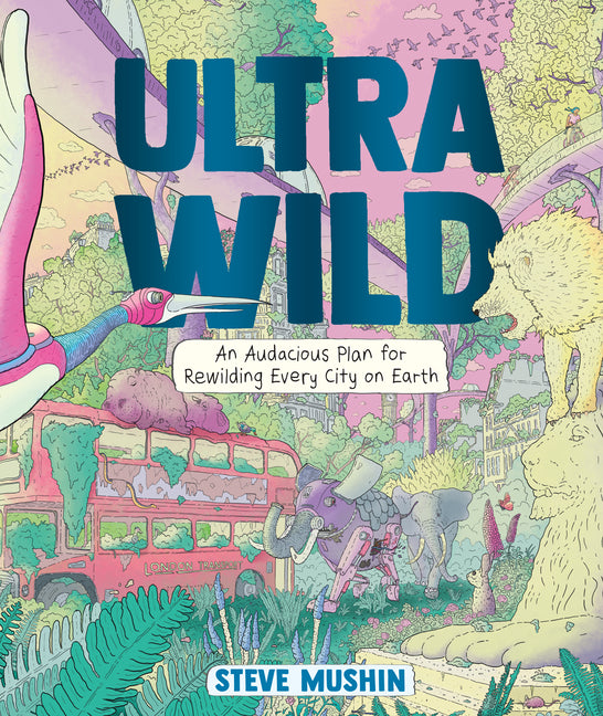 Ultrawild: An Audacious Plan for Rewilding Every City on Earth – Allstora