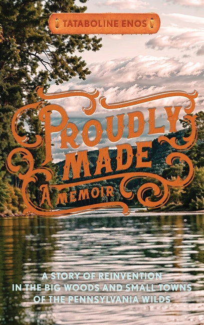 Proudly Made: A Story of Reinvention in the Big Woods and Small Towns ...